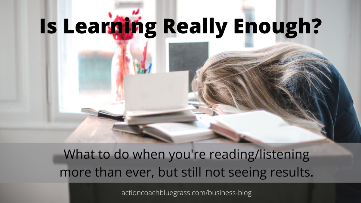 Is Learning Really Enough? - ActionCOACH Bluegrass