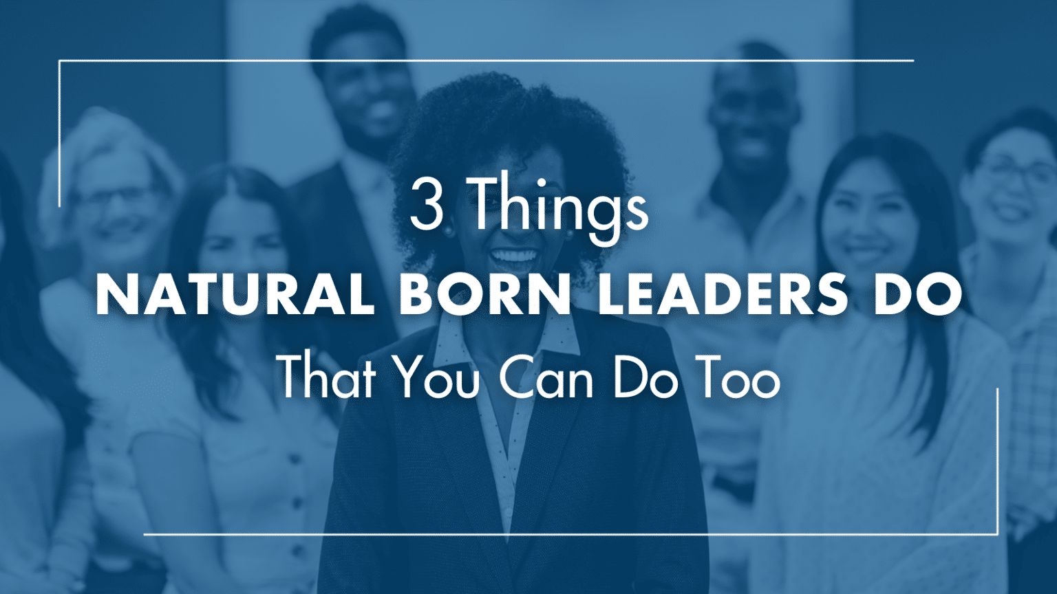 3 Things Natural Born Leaders Do (That You Can Do Too) - ActionCOACH ...