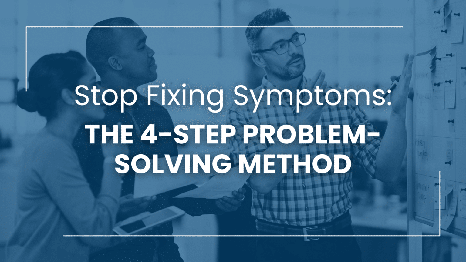 Stop Fixing Symptoms: The 4-Step Problem-Solving Method - ActionCOACH ...