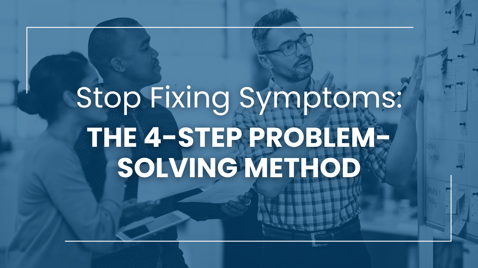 Stop Fixing Symptoms: The 4-Step Problem-Solving Method - ActionCOACH ...